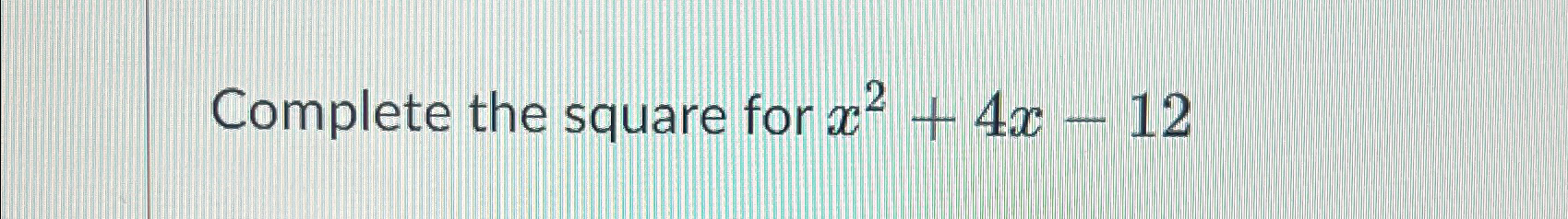 Solved Complete the square for x2+4x-12 | Chegg.com