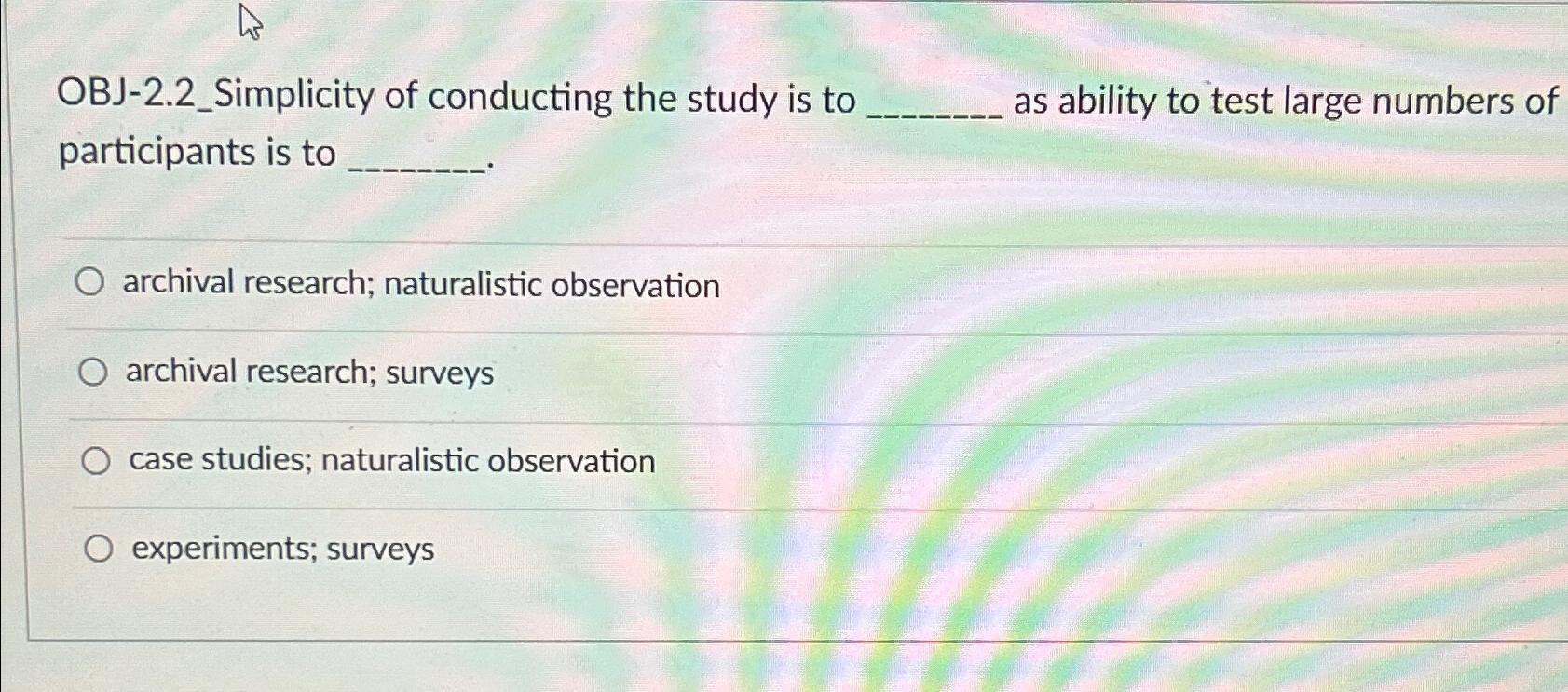 Solved OBJ-2.2_Simplicity of conducting the study is to as | Chegg.com