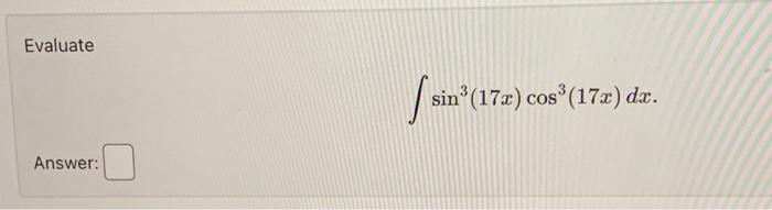 Solved Evaluate ∫sin3(17x)cos3(17x)dx. Answer:Evaluate the | Chegg.com