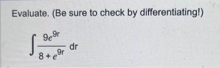 Solved Evaluate. (Be sure to check by differentiating!) | Chegg.com