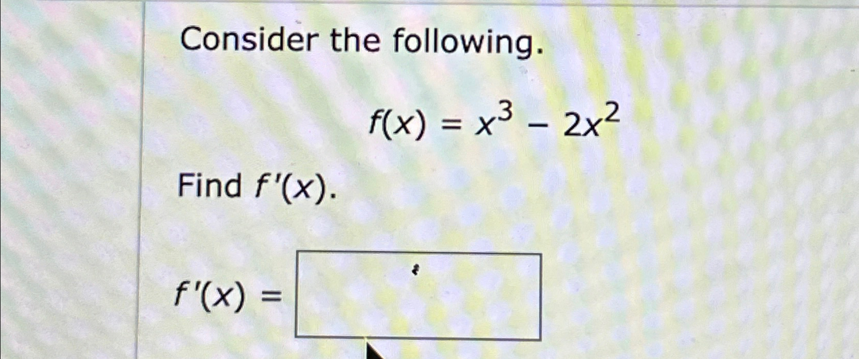 Solved Consider the following.f(x)=x3-2x2Find f'(x).f'(x)= | Chegg.com