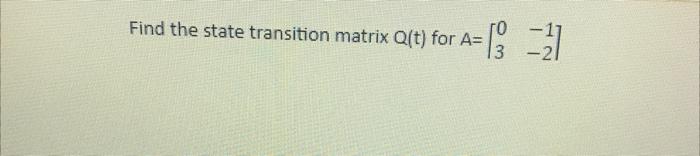 Solved Find the state transition matrix Q(t) for A=[03−1−2] | Chegg.com
