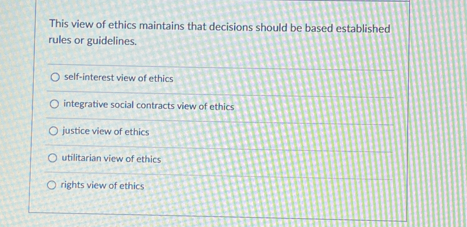 Solved This view of ethics maintains that decisions should | Chegg.com