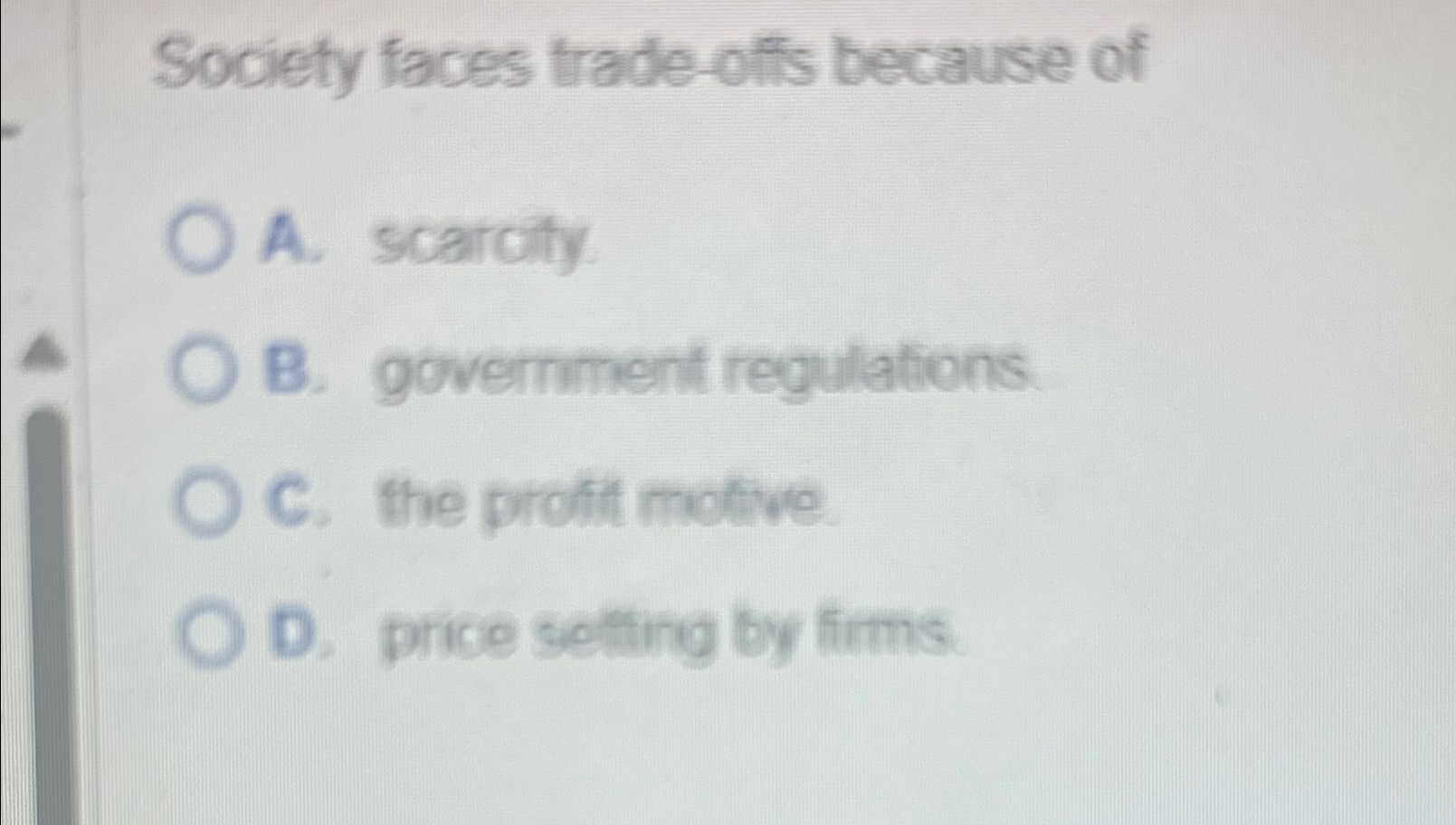Solved Society faces trade-offs because ofA. ﻿scarcity.B. | Chegg.com