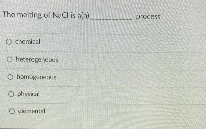 Solved The melting of NaCl is a(n) process chemical o | Chegg.com