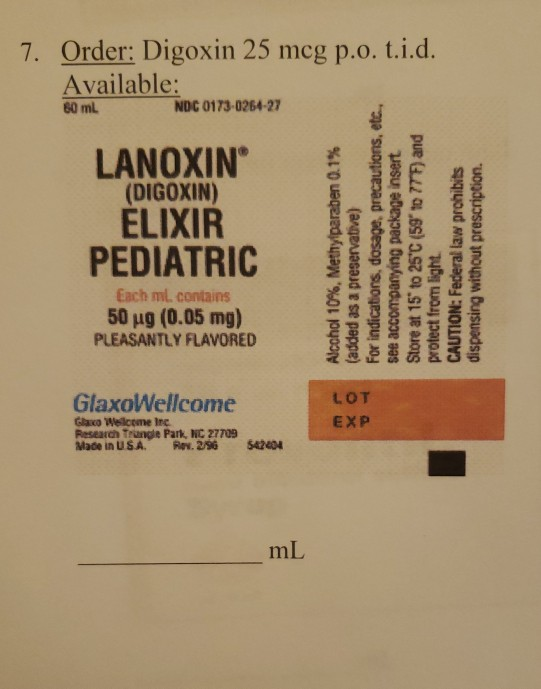 Solved 7. Order: Digoxin 25 mcg p.o. t.i.d. Available: 60 mL | Chegg.com