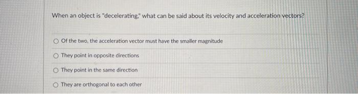 Solved When an object is "decelerating," what can be said | Chegg.com