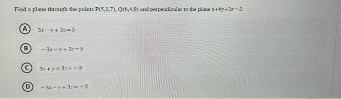 Solved Find a plane through the points P(5,1,7),Q(6,4,9) and | Chegg.com