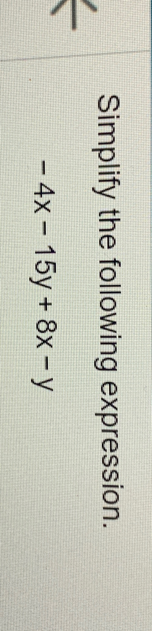 Solved Simplify the following expression.-4x-15y+8x-y | Chegg.com