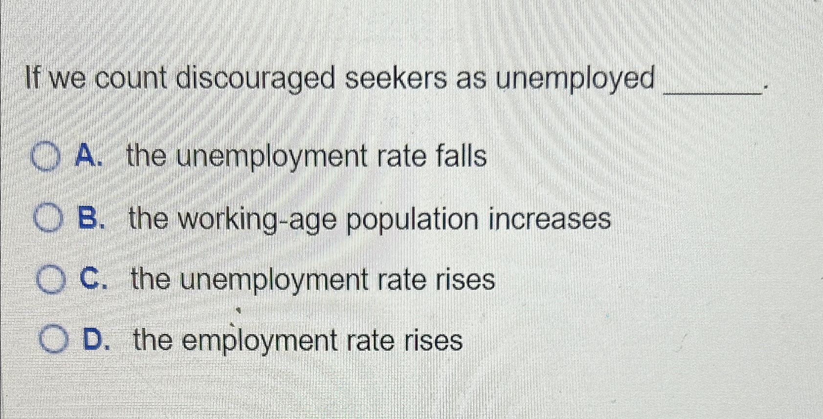Solved If we count discouraged seekers as unemployedA. ﻿the | Chegg.com
