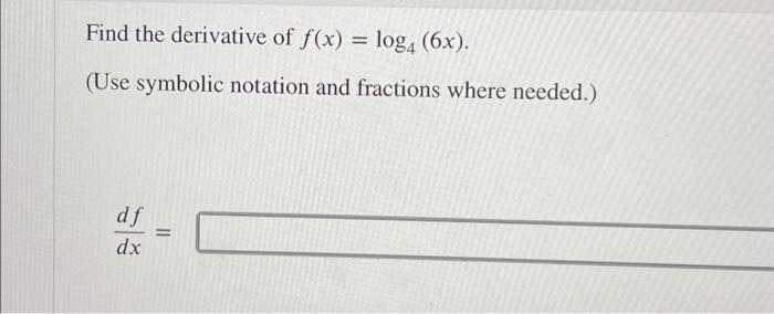 Solved Find the derivative of f(x)=log4(6x). (Use symbolic | Chegg.com