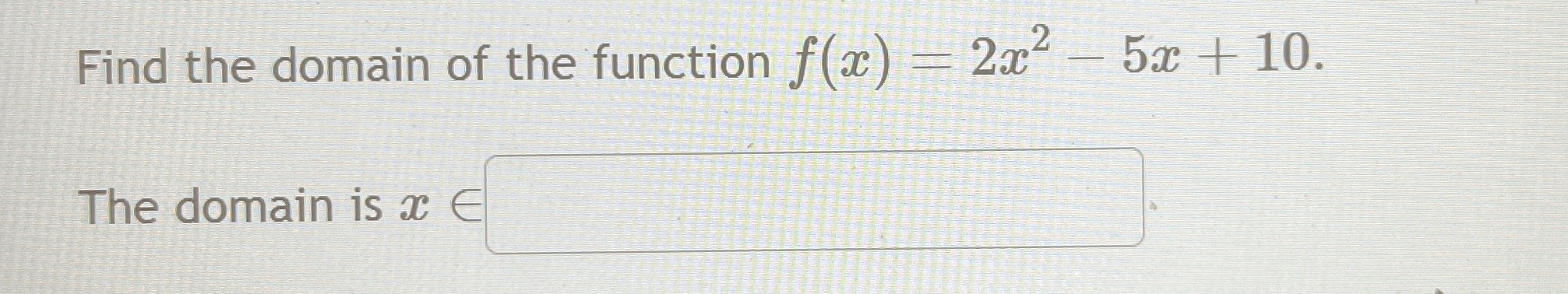Solved Find the domain of the function f(x)=2x2-5x+10.The | Chegg.com