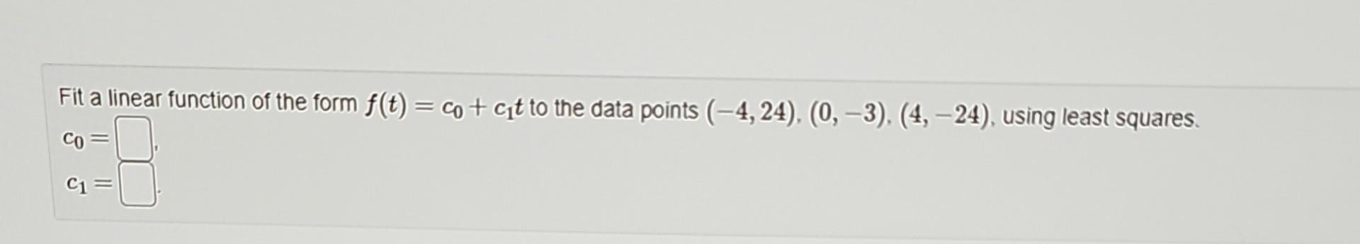 Solved Fit a linear function of the form f(t)=c0+c1t to the | Chegg.com