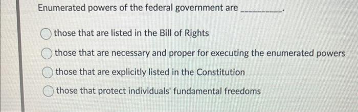Enumerated powers of the federal government are those | Chegg.com