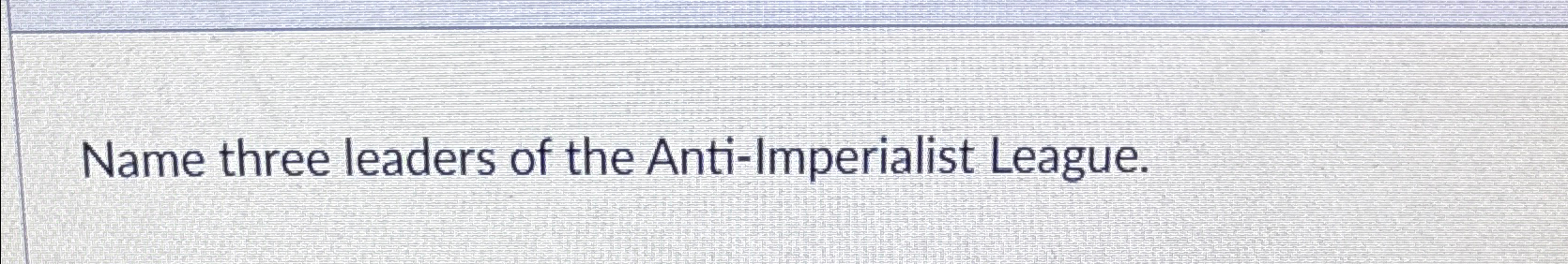 Solved Name three leaders of the Anti-Imperialist League. | Chegg.com