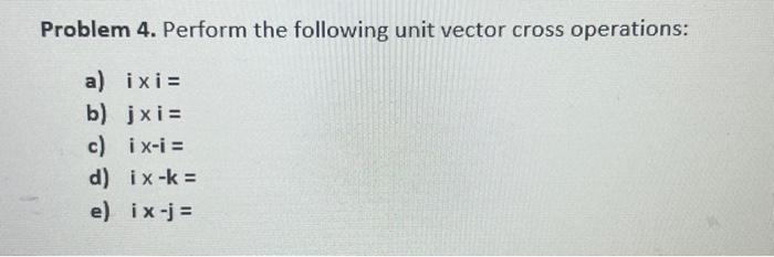 Solved Problem 4. Perform the following unit vector cross | Chegg.com