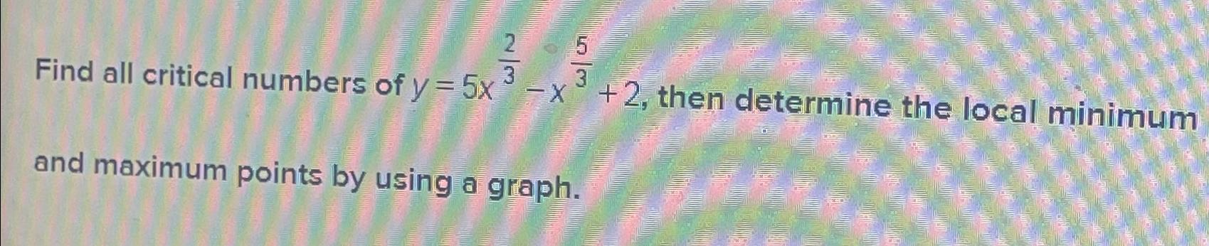 Solved Find all critical numbers of y=5x23-x53+2, ﻿then | Chegg.com