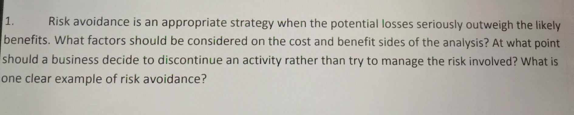 Solved 1. Risk avoidance is an appropriate strategy when the | Chegg.com