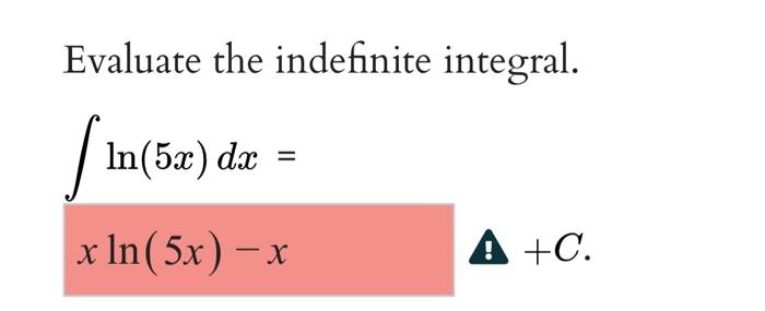 Solved Evaluate the indefinite integral. ∫ln(5x)dx=xln(5x)−x | Chegg.com