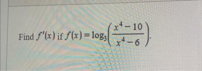 Solved f(x)=log3(x4−6x4−10) | Chegg.com