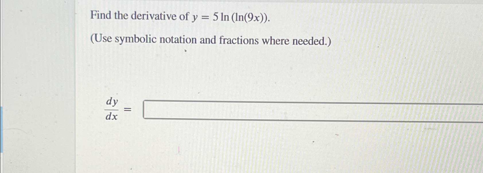 Solved Find the derivative of y=5ln(ln(9x)).(Use symbolic | Chegg.com