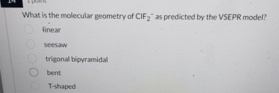 Solved What is the molecular geometry of ClF2-as predicted | Chegg.com
