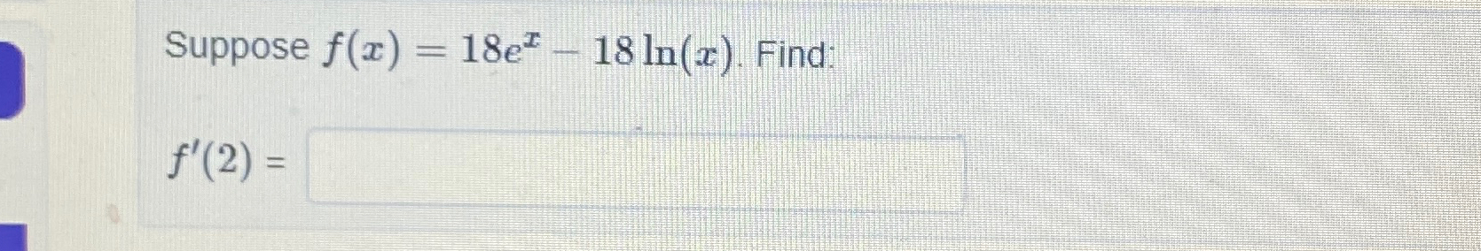 Solved Suppose f(x)=18ex-18ln(x). ﻿Find:f'(2)= | Chegg.com