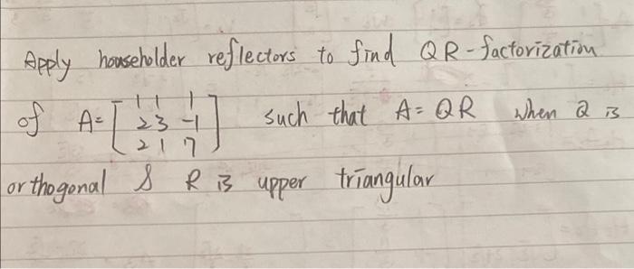 Solved Apply householder reflectors to find QR-factorization | Chegg.com