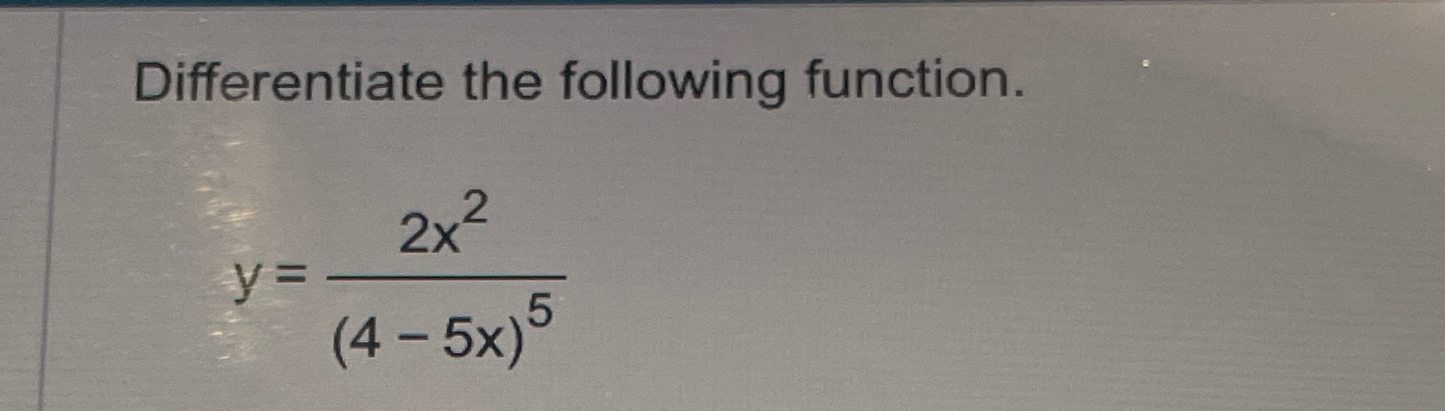 Solved Differentiate the following function.y=2x2(4-5x)5 | Chegg.com