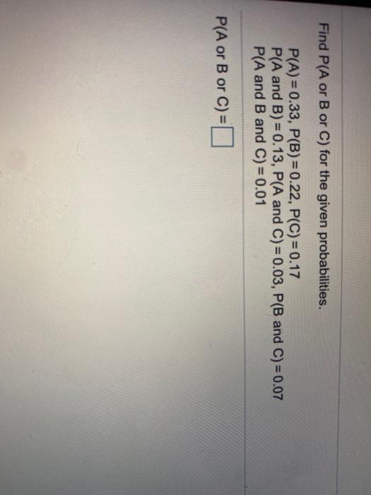 Solved Find P(A or B or C) for the given probabilities. P(A) | Chegg.com