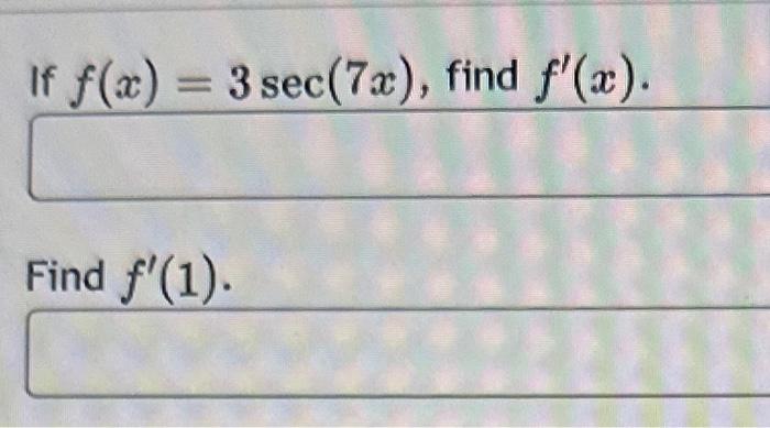 Solved If f(x)=3sec(7x), find f′(x) Find f′(1) | Chegg.com
