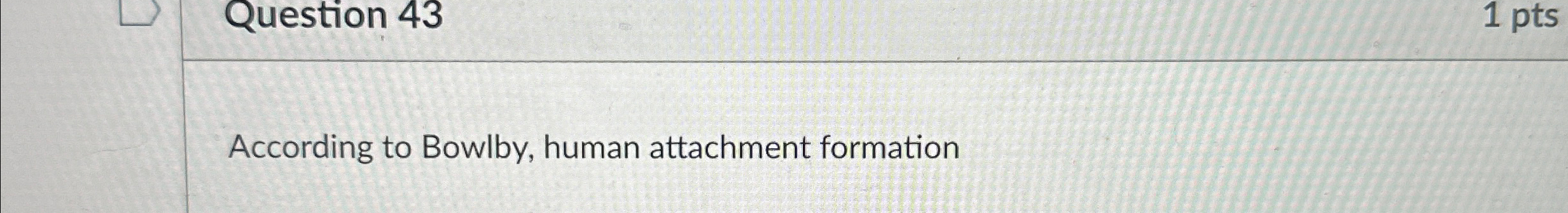 Solved According to Bowlby, human attachment formation | Chegg.com