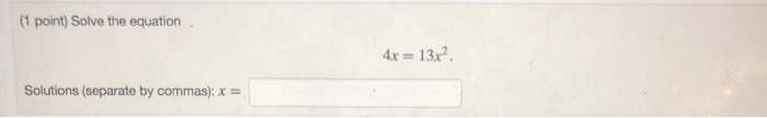 Solved (1 point) Solve the equation 4x = 13x2 Solutions | Chegg.com