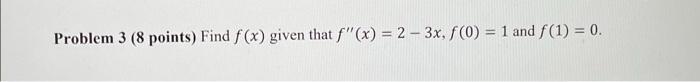 Solved Problem 3 (8 points) Find f(x) given that f'(x) = 2 - | Chegg.com