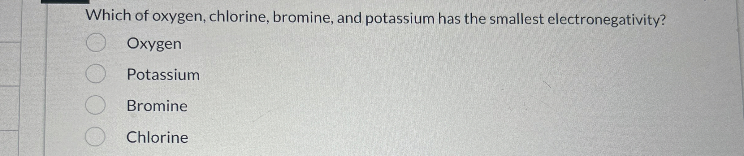 Solved Which of oxygen, chlorine, bromine, and potassium has | Chegg.com