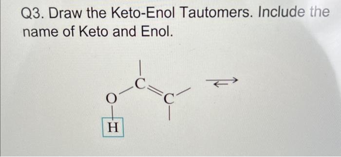 Solved Q3. Draw the Keto-Enol Tautomers. Include the name of | Chegg.com