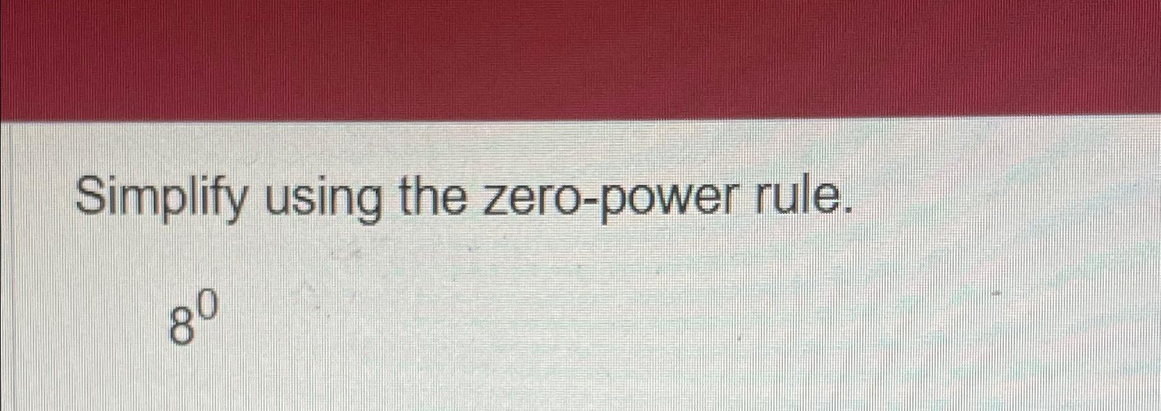 Solved Simplify using the zero-power rule.80 | Chegg.com
