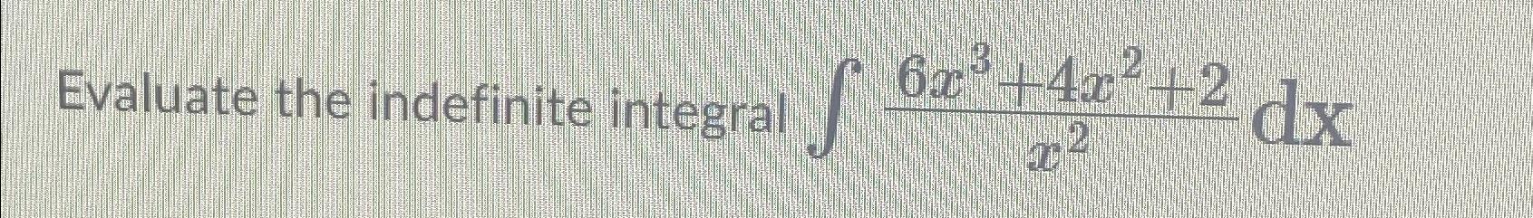Solved Evaluate the indefinite integral ∫﻿﻿6x3+4x2+2x2dx | Chegg.com
