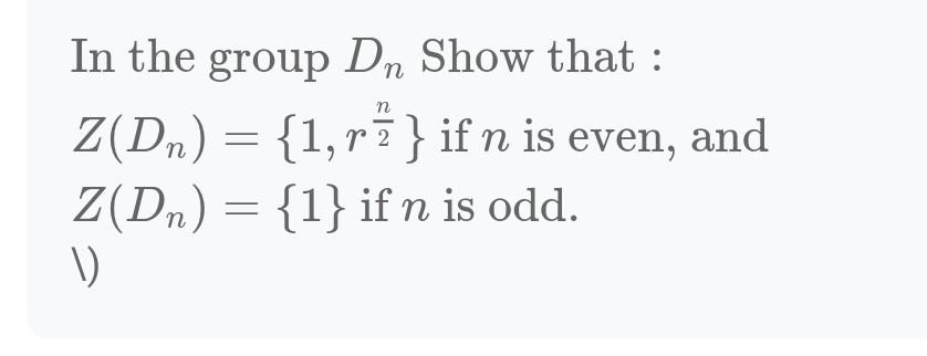 Solved In the group Dn Show that: Z(Dn)={1,r2n} if n is | Chegg.com