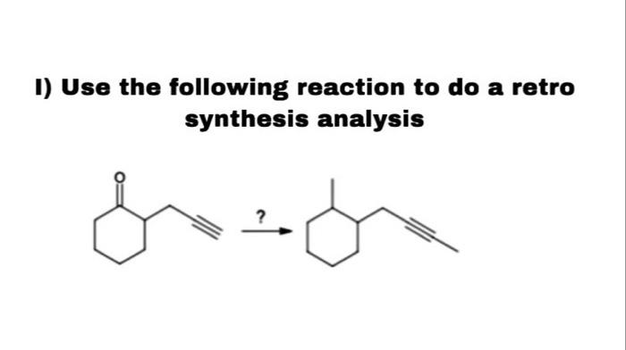 Solved 1) Use the following reaction to do a retro synthesis | Chegg.com