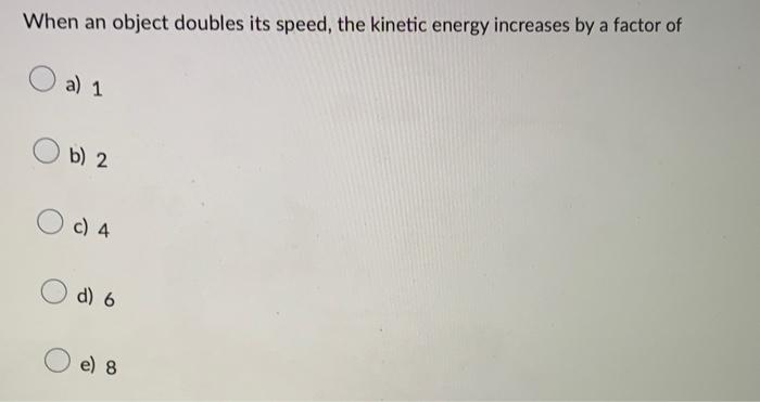 Solved When an object doubles its speed, the kinetic energy | Chegg.com