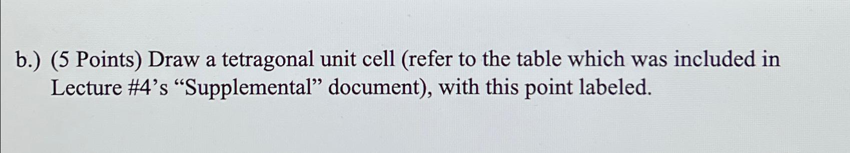 Solved b.) (5 ﻿Points) ﻿Draw a tetragonal unit cell (refer | Chegg.com