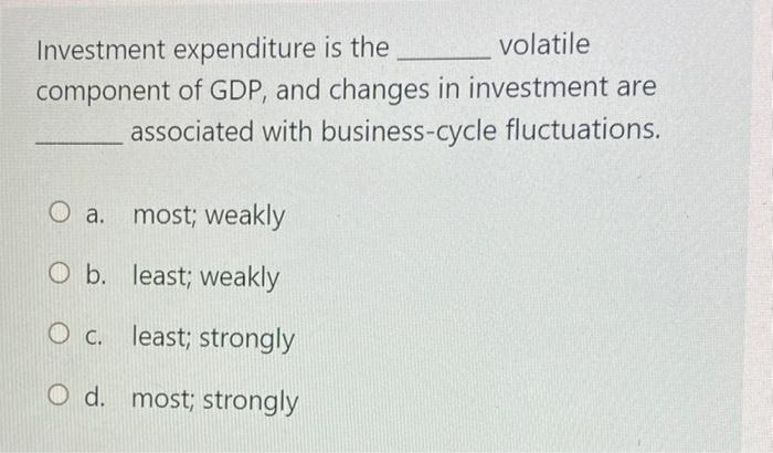 Solved Investment expenditure is the volatile component of | Chegg.com