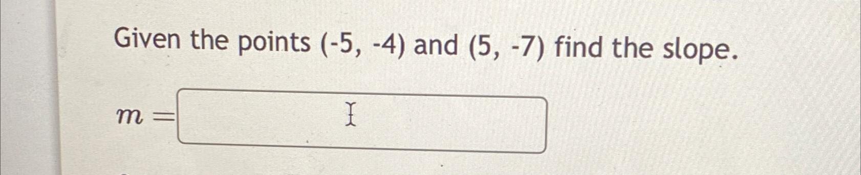 Solved Given the points (-5,-4) ﻿and (5,-7) ﻿find the | Chegg.com