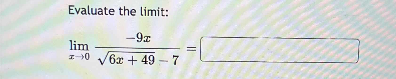 Solved Evaluate the limit:limx→0-9x6x+492-7= | Chegg.com