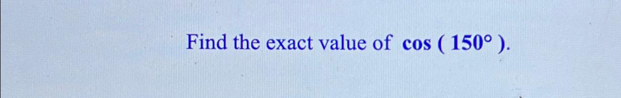 Solved Find the exact value of cos(150°) | Chegg.com