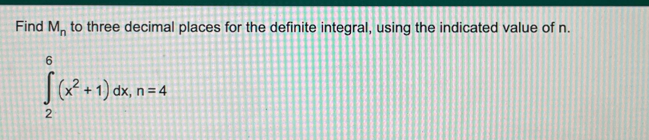 Solved Find Mn ﻿to three decimal places for the definite | Chegg.com