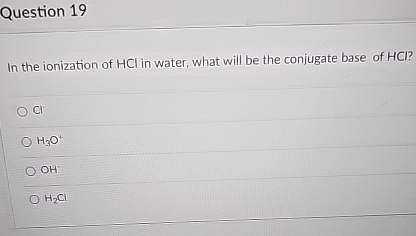 Solved Question 19In the ionization of HCl ﻿in water, what | Chegg.com