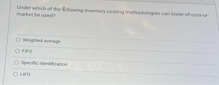 Solved Under which of the following inventory costing | Chegg.com