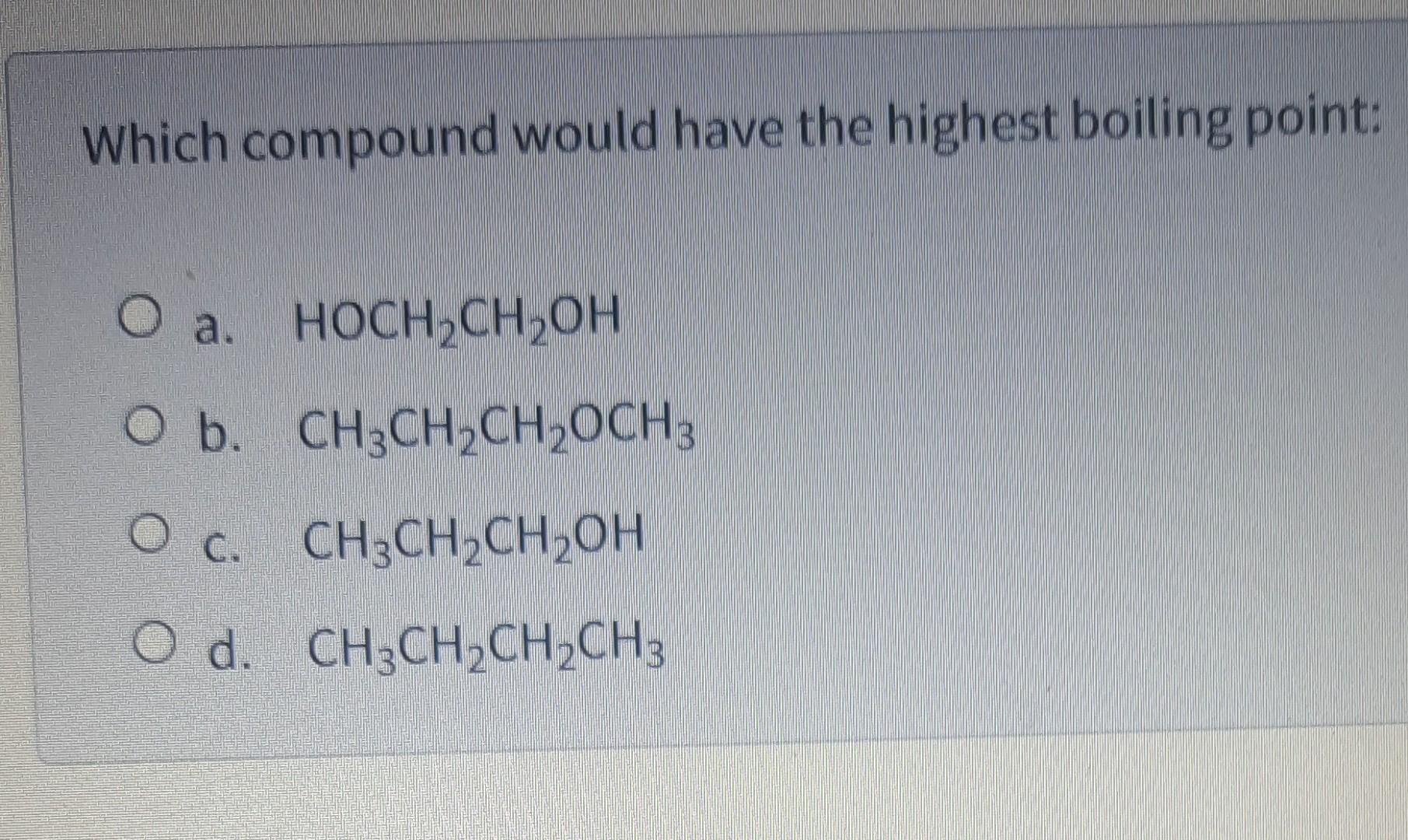 Solved Which compound would have the highest boiling point: | Chegg.com